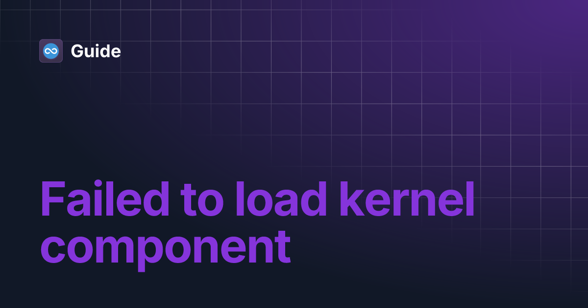 Failed to load kernel component | Guide